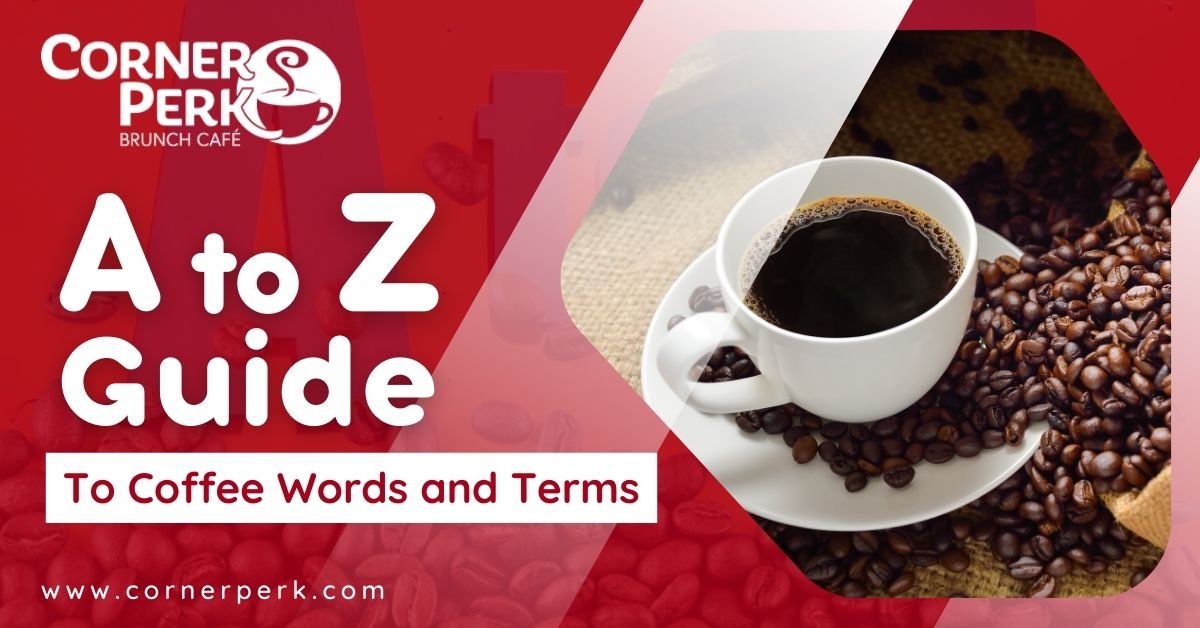 Corner Perk's A to Z Guide to Coffee Words and Terms